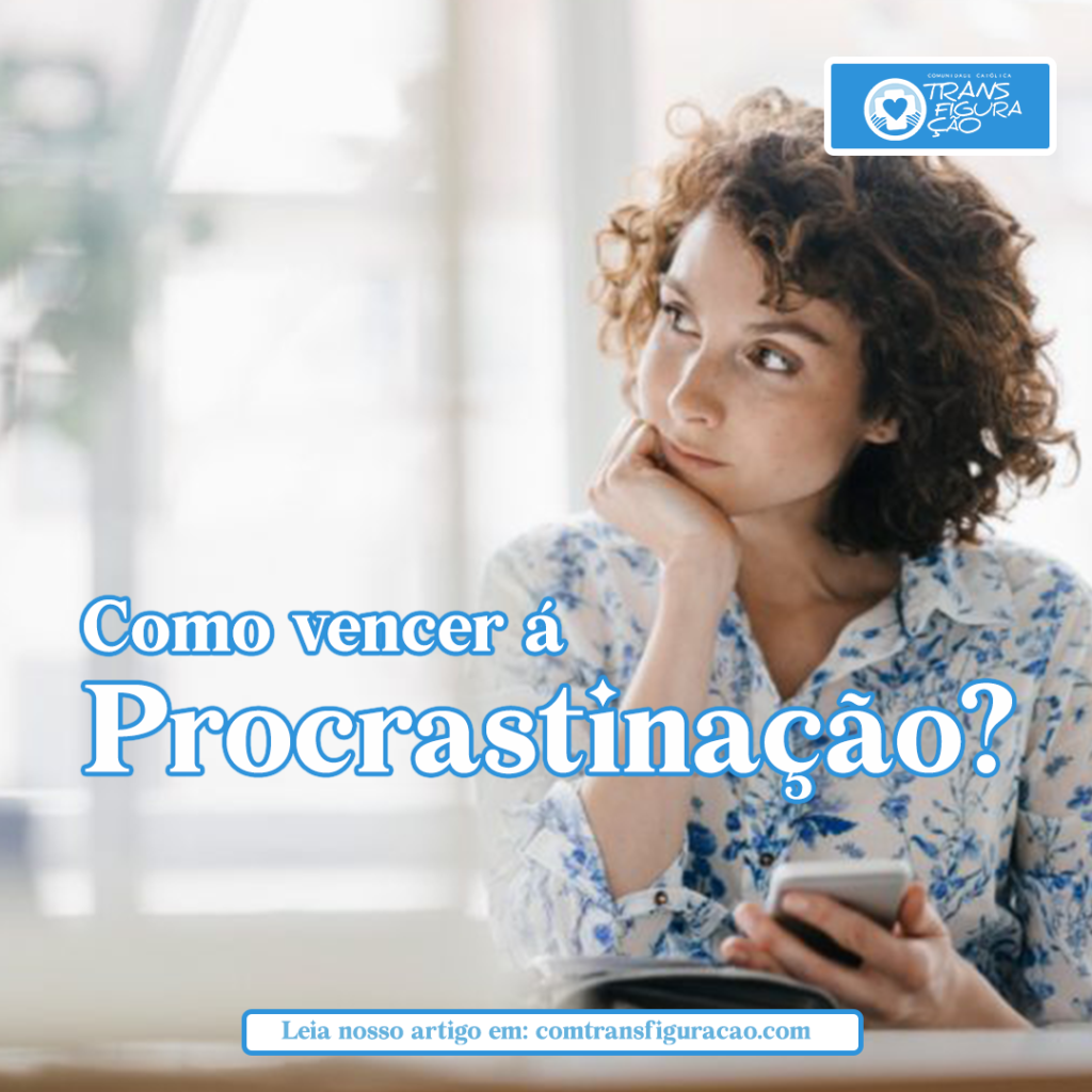 Como vencer a procrastinação? – Comunidade Transfiguração